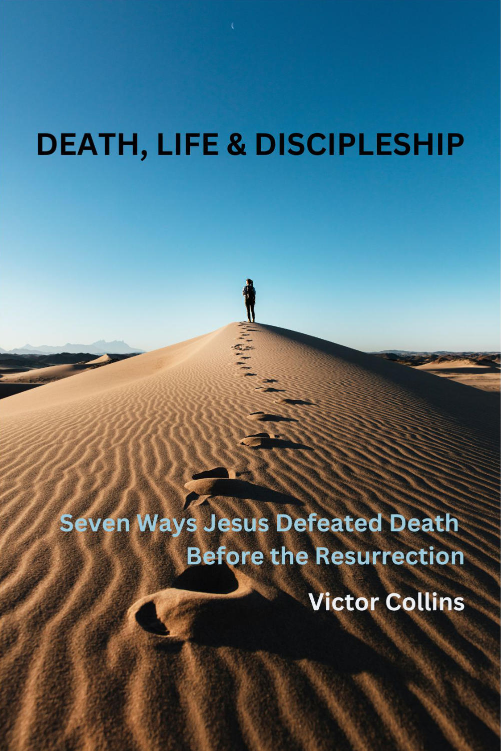 Death, Life & Discipleship: How Jesus Defeated Death Before the ...